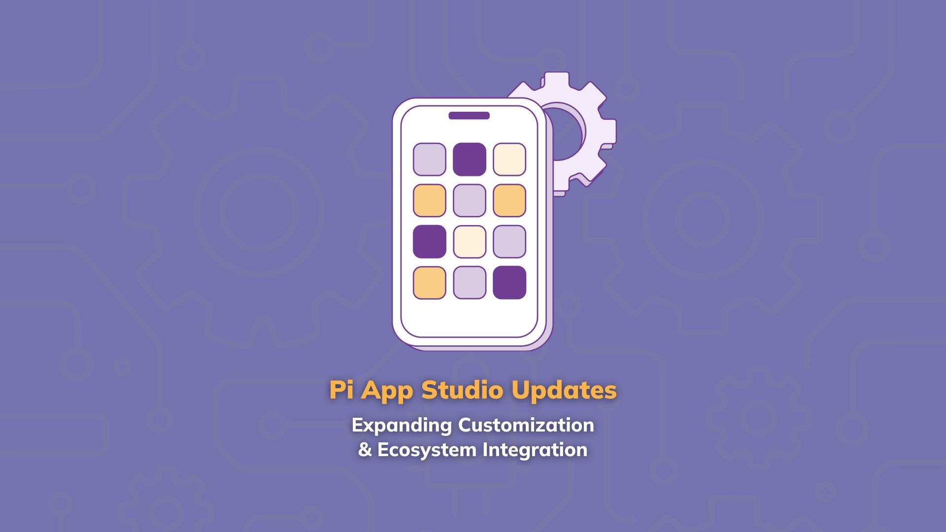 Pi App Studio Updates: Expanding Customization and Ecosystem ...
